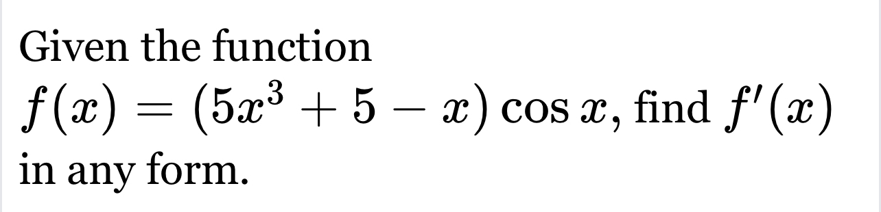 Solved Given the function f(x)=(5x3+5-x)cosx, ﻿find f'(x) | Chegg.com