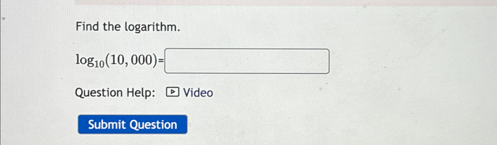 Solved Find the logarithm.log10(10,000)=Question Help: | Chegg.com