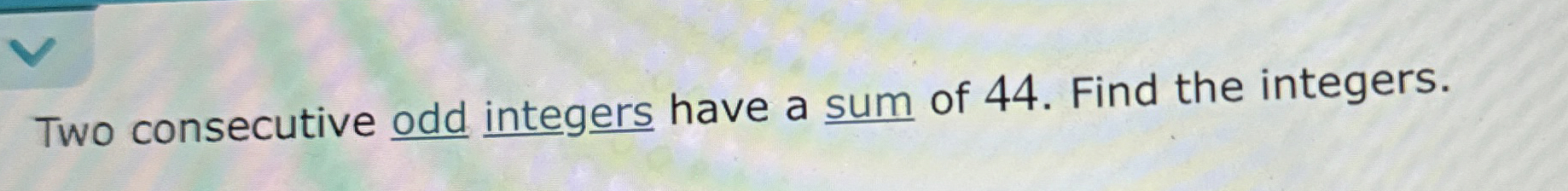 Solved Two consecutive odd integers have a sum of 44 . ﻿Find | Chegg.com