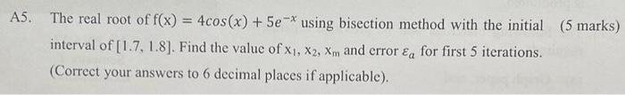 Solved A5. The real root of f(x)=4cos(x)+5e−x using | Chegg.com