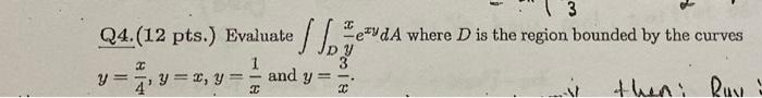 Solved Q4. (12 pts.) Evaluate ∬DyxexydA where D is the | Chegg.com