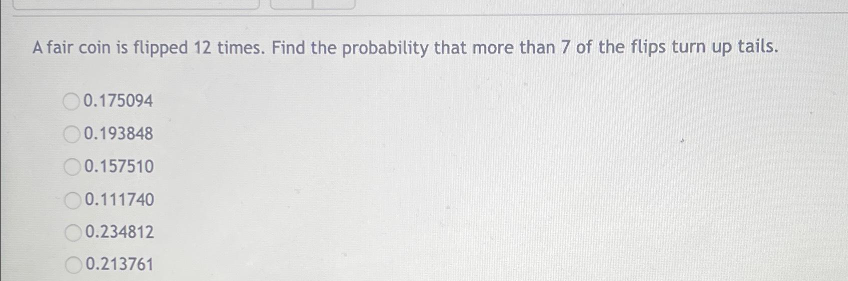 Solved A fair coin is flipped 12 ﻿times. Find the | Chegg.com