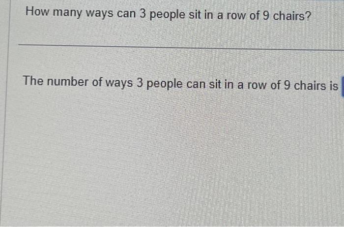 Solved How many ways can 3 people sit in a row of 9 chairs? | Chegg.com