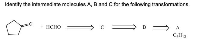 Solved Identify the intermediate molecules A, B and C for | Chegg.com