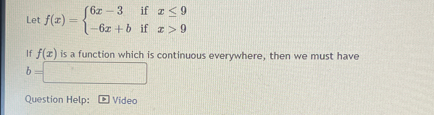 Solved Let f(x)={6x-3 if x≤9-6x+b if x>9If f(x) is a | Chegg.com Solved Let f(x)={6x-3 if x≤9-6x+b if x>9If f(x) is a | Chegg.com