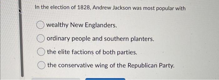 Solved In the election of 1828 , Andrew Jackson was most | Chegg.com