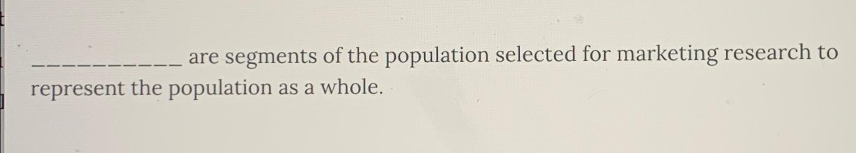 Solved are segments of the population selected for marketing | Chegg.com