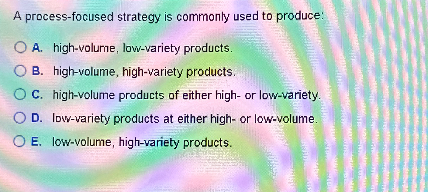 Solved A process-focused strategy is commonly used to | Chegg.com