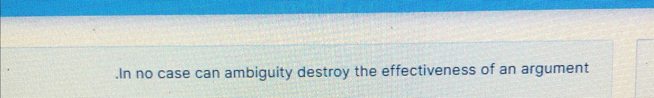 Solved In no case can ambiguity destroy the effectiveness of | Chegg.com