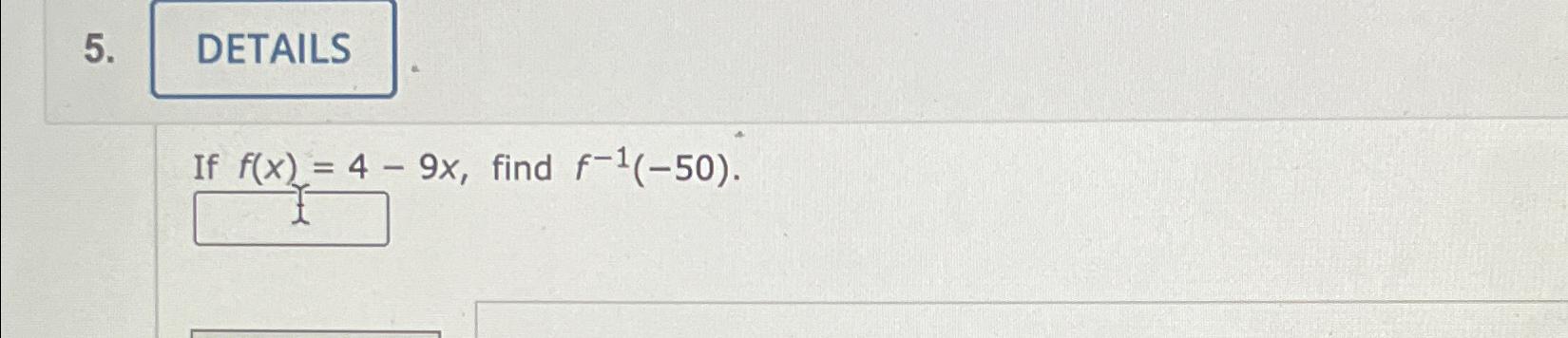 Solved If f(x)=4-9x, ﻿find f-1(-50). | Chegg.com