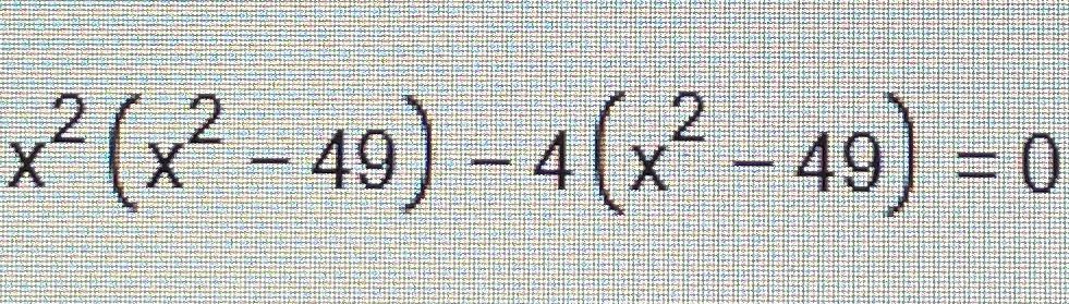 Solved x2(x2-49)-4(x2-49)=0 | Chegg.com