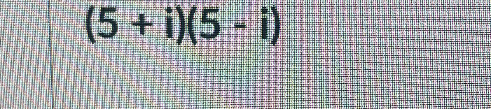 Solved (5+i)(5-i) | Chegg.com