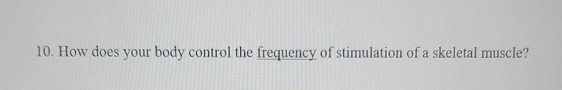 Solved 10. How does your body control the frequency of | Chegg.com