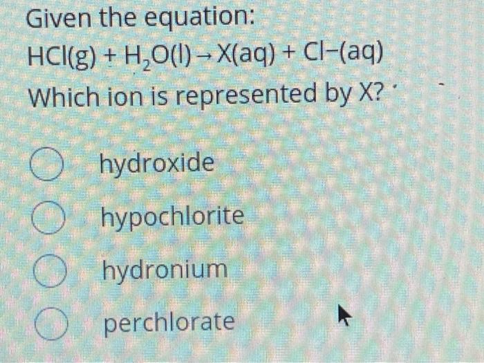 Solved Given the equation: HCl(g) + H2O(1) – X(aq) + Cl-(aq) | Chegg.com