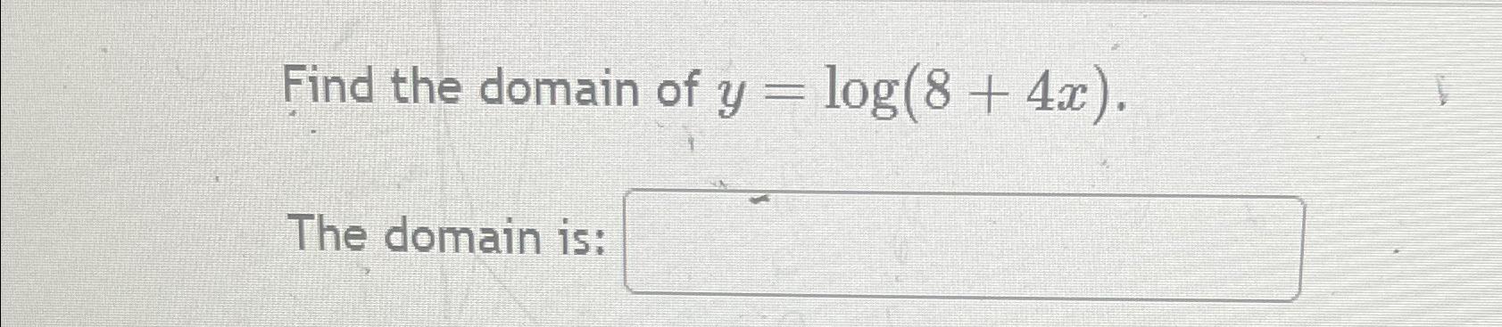 Solved Find the domain of y=log(8+4x).The domain is: | Chegg.com