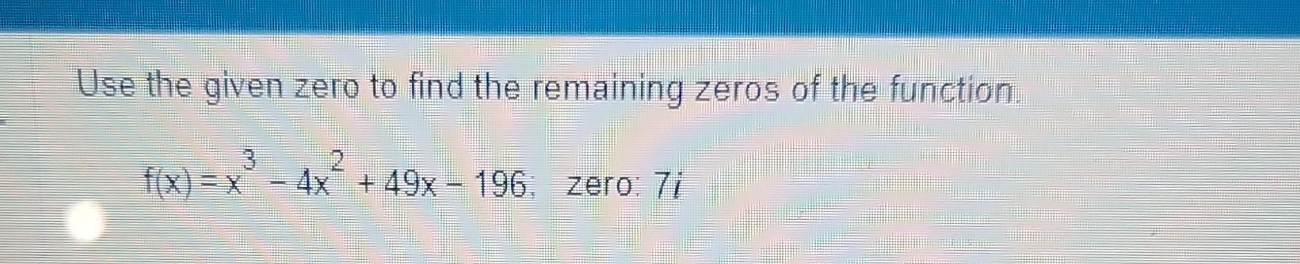 Solved Use the given zero to find the remaining zeros of the | Chegg.com