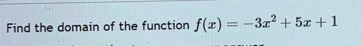 Solved Find the domain of the function f(x)=-3x2+5x+1 | Chegg.com