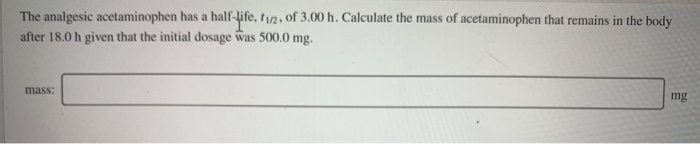 Solved The analgesic acetaminophen has a half-Life, 112, of | Chegg.com