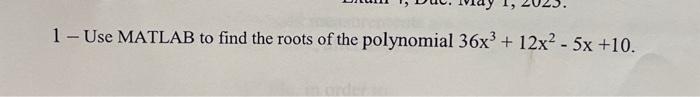 Solved 1 - Use MATLAB to find the roots of the polynomial | Chegg.com