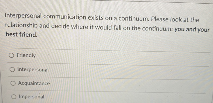Solved Interpersonal communication exists on a continuum. | Chegg.com