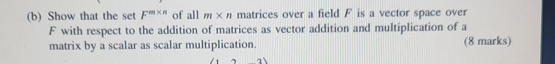Solved (b) Show that the set Fmx of all mxn matrices over a | Chegg.com