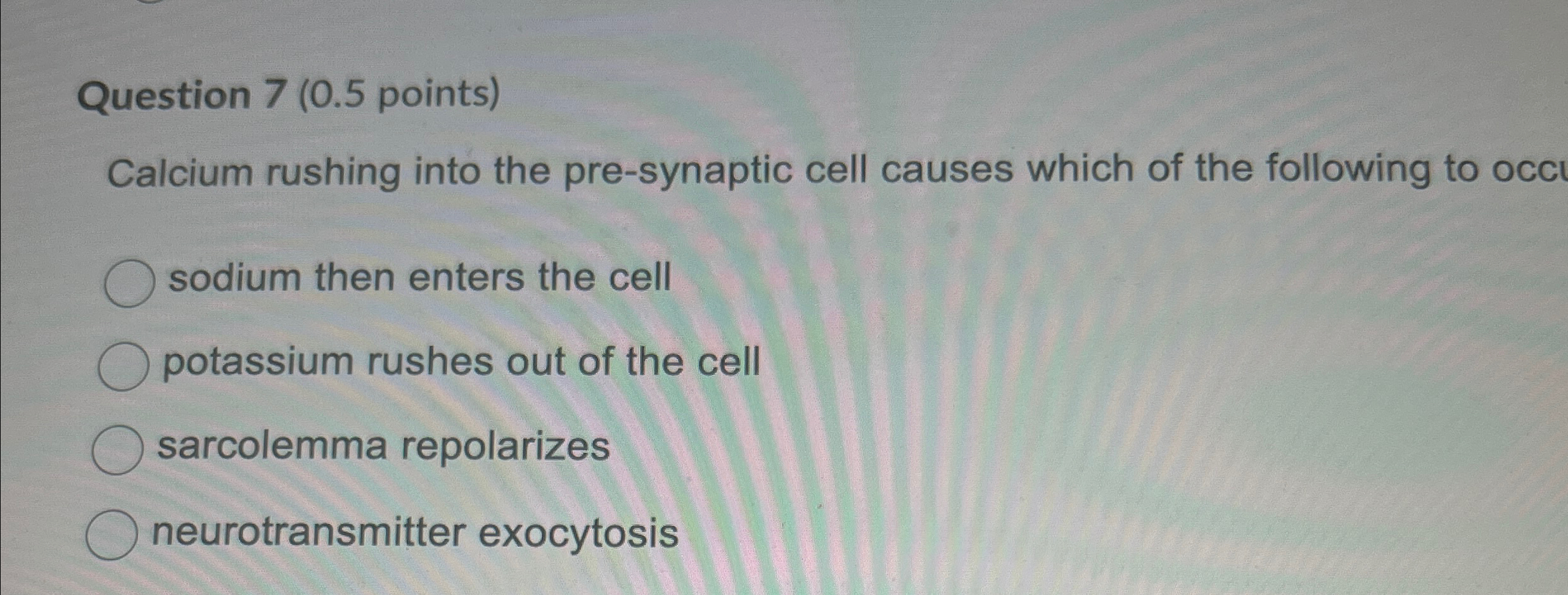Solved Question 7 ( 0.5 ﻿points)Calcium rushing into the | Chegg.com