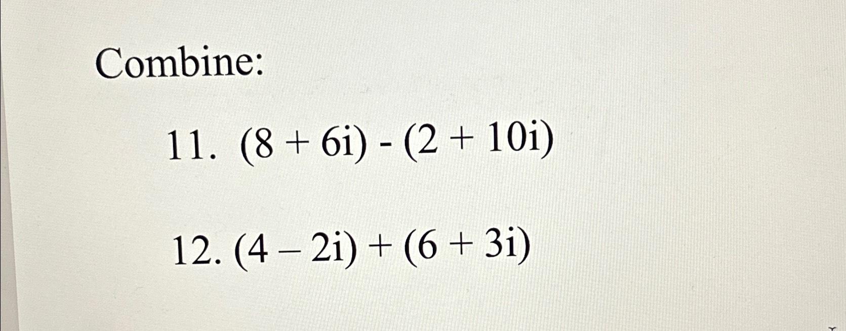 Solved Combine:11. (8+6i)-(2+10i)12. (4-2i)+(6+3i) | Chegg.com