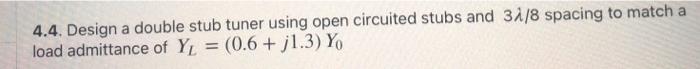 Solved 4.4. Design a double stub tuner using open circuited | Chegg.com