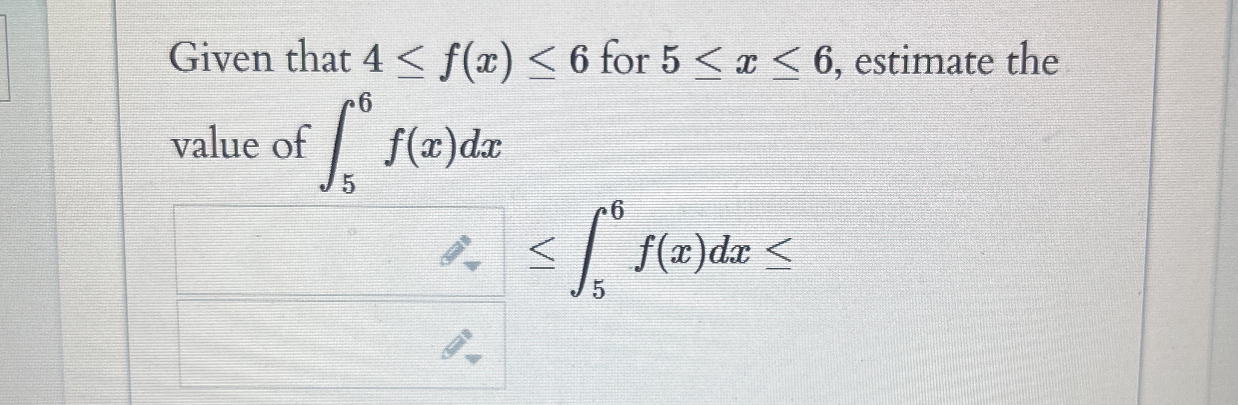 Solved Given that 4≤f(x)≤6 ﻿for 5≤x≤6, ﻿estimate the value | Chegg.com