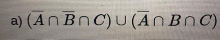 Solved b) AU AUB a) (An BNC) U (AnBnC) (AUB) n(ANB) B | Chegg.com