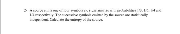 Solved 2- A source emits one of four symbols s0,s1,s2, and | Chegg.com