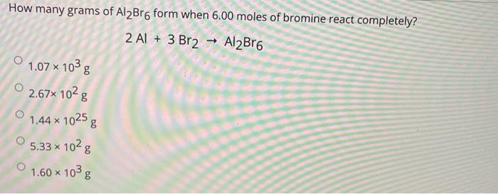 Solved How many grams of Al2Br6 form when 6.00 moles of | Chegg.com