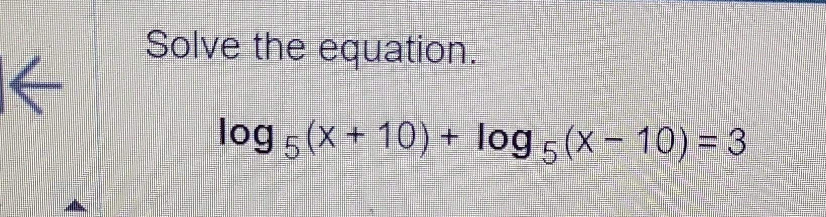 Solved Solve the equation. log5(x+10)+log5(x−10)=3 | Chegg.com