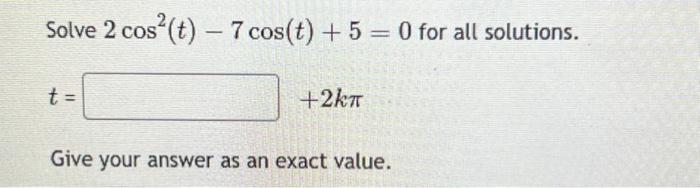 Solved Solve 2cos2(t)−7cos(t)+5=0 for all solutions. t=+2kπ | Chegg.com
