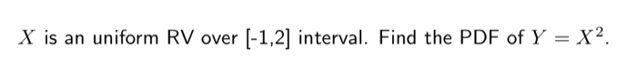 Solved X is an uniform RV over (-1,2] interval. Find the PDF | Chegg.com