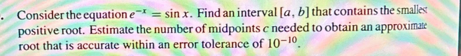 Solved Consider the equation e-x=sinx. ﻿Find an interval a,b | Chegg.com