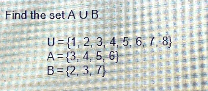 Solved Find the set A U B. U-{1, 2, 3, 4, 5, 6, 7, 8) A = | Chegg.com