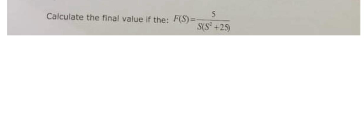 Calculate the final value if the: F(S)=5S(S2+25) | Chegg.com