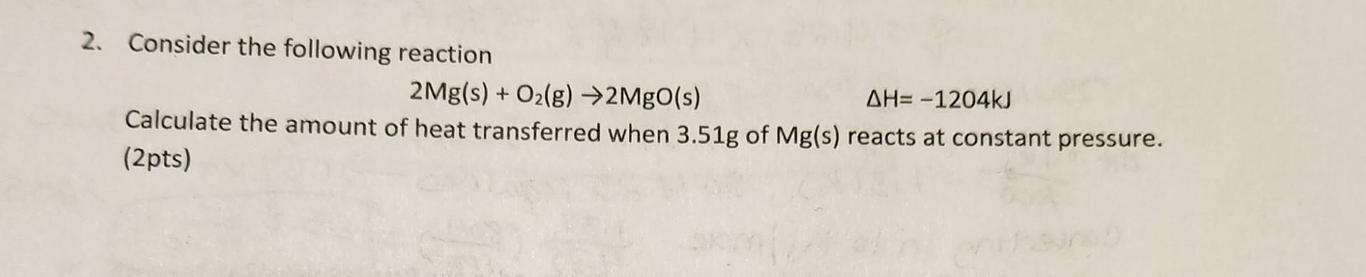 Solved 2. Consider the following reaction 2Mg(s)+O2( | Chegg.com