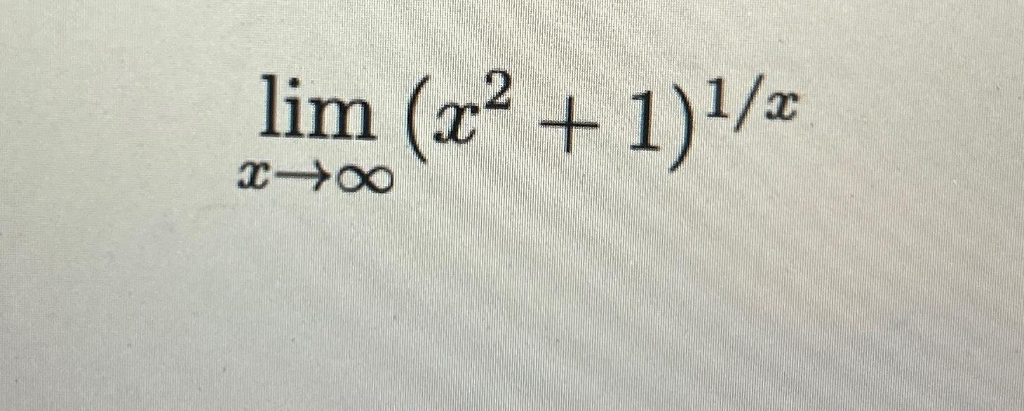 Solved limx→∞(x2+1)1x | Chegg.com