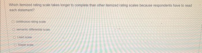 Solved Which itemized rating scale takes longer to complete | Chegg.com