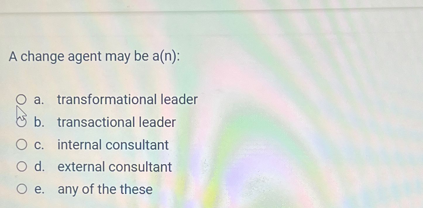 Solved A change agent may be a(n) ﻿:a. ﻿transformational | Chegg.com