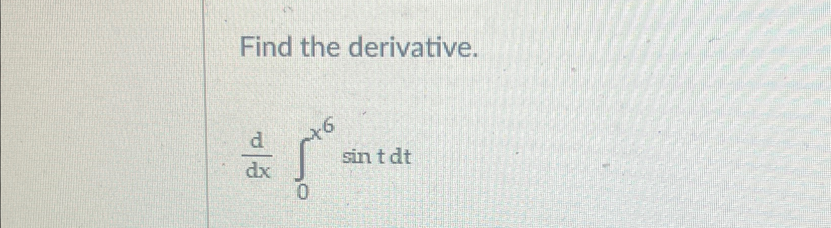 Solved Find the derivative.ddx∫0x6sintdt | Chegg.com