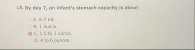 Solved By day 7, ﻿an infant's stomach capacity is | Chegg.com