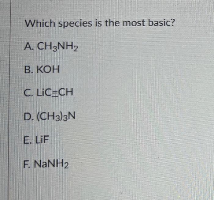 Solved Which species is the most basic? A. CH3NH2 B. KOH C. | Chegg.com