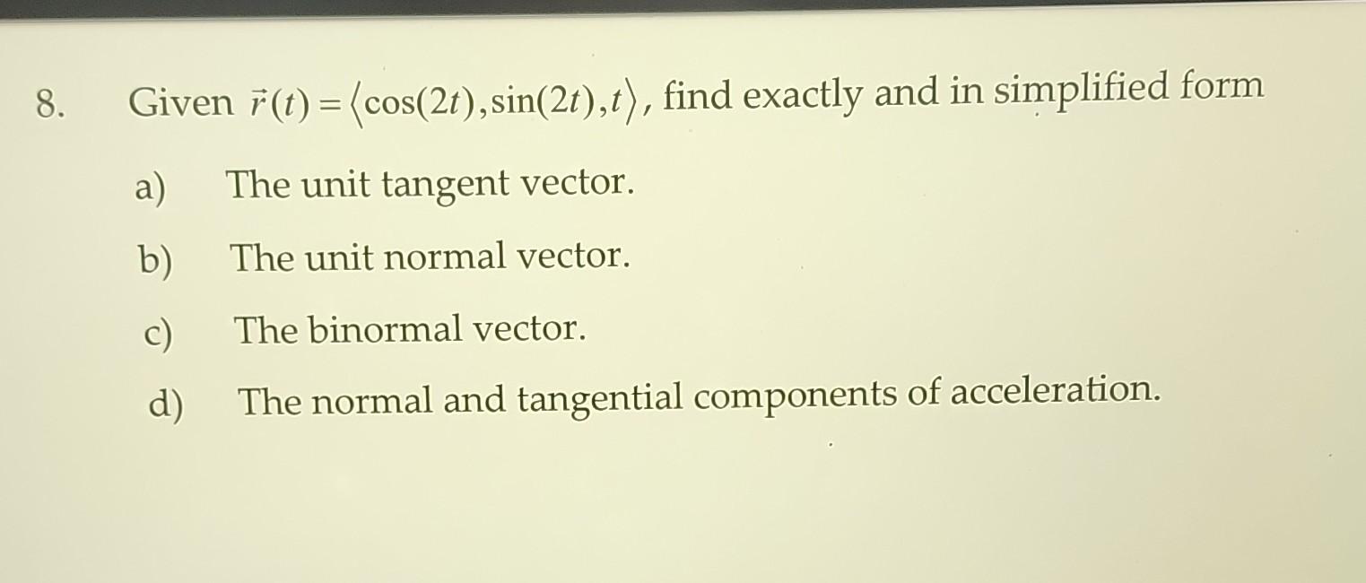 Solved Given r(t)= cos(2t),sin(2t),t , find exactly and in | Chegg.com