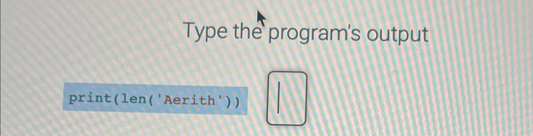 Solved Type the program's outputprint(len('Aerith')) | Chegg.com