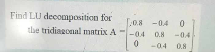 Solved Find LU decomposition for the tridiagonal matrix A | Chegg.com