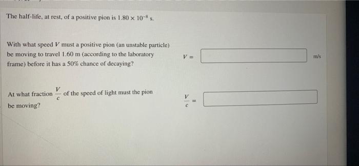 Solved The half-life, at rest, of a positive pion is 1.80 x | Chegg.com