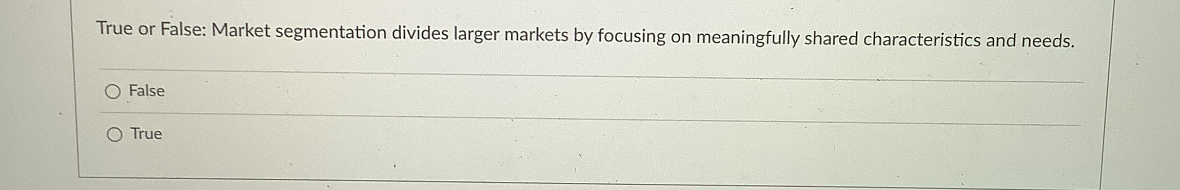 Solved True or False: Market segmentation divides larger | Chegg.com